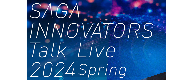 『SAGA INNOVATORS Talk Live 2024 Spring』SAGAプラザで開催！ - 佐賀大Press